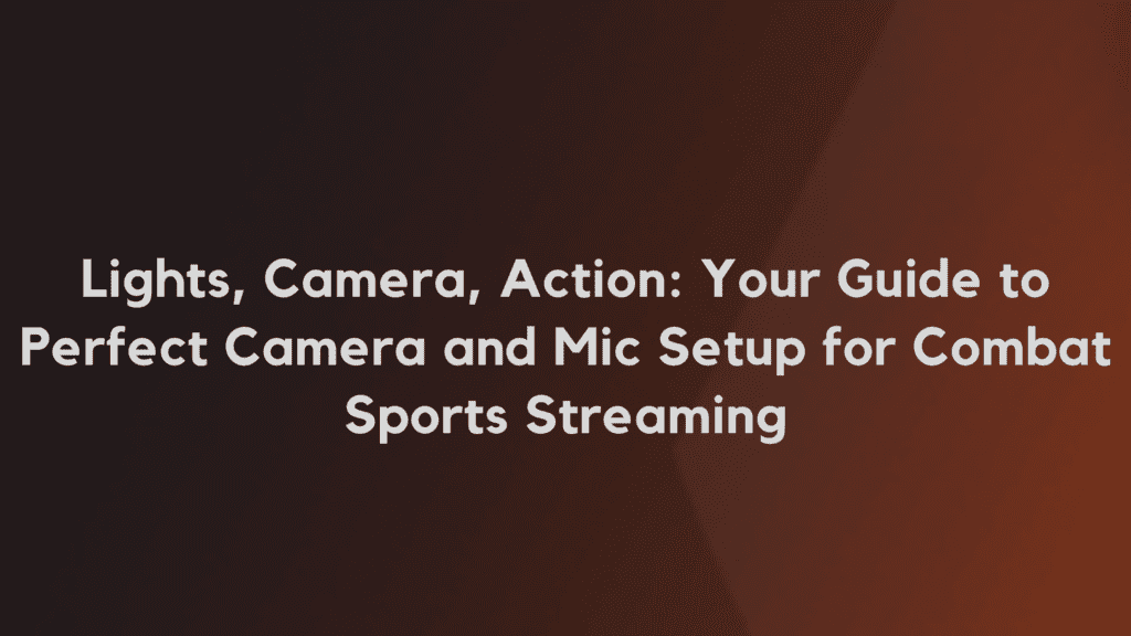 Camera & Mic Setup Guide for Combat Sports Streaming (2023)