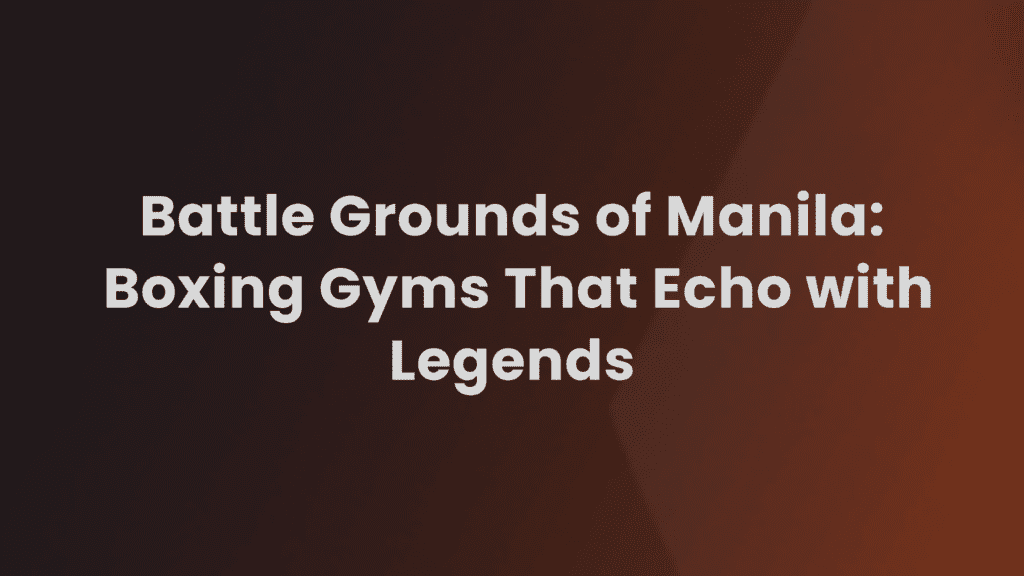 Top Boxing Gyms in Manila: Exploring the Boxing Landscape