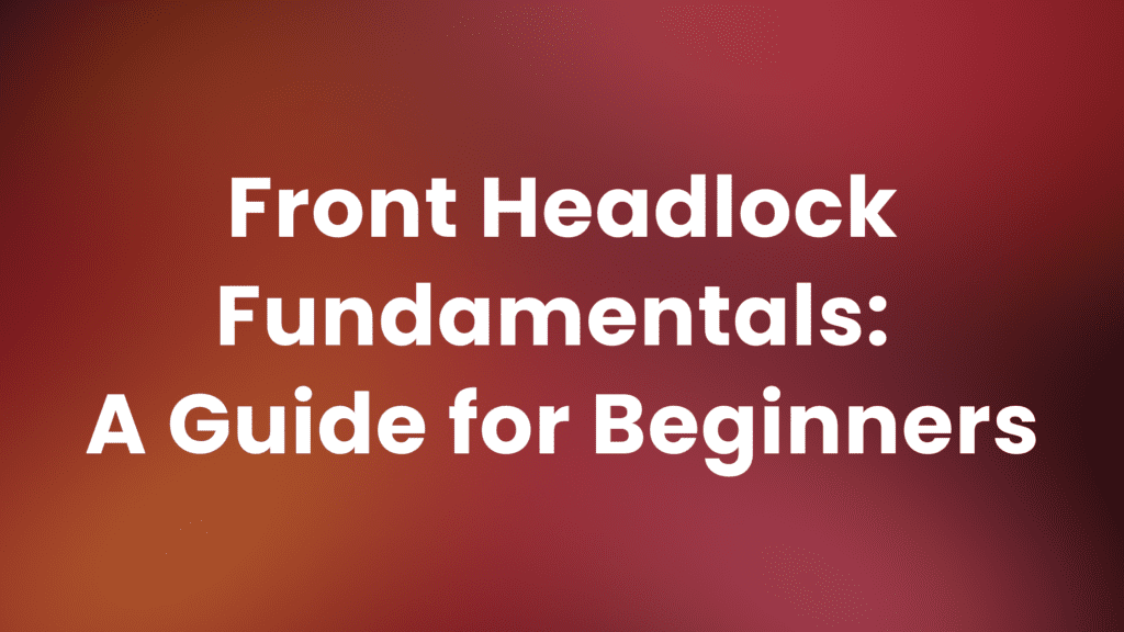 Mastering the Front Headlock: Combat Sports Skills Upgrade