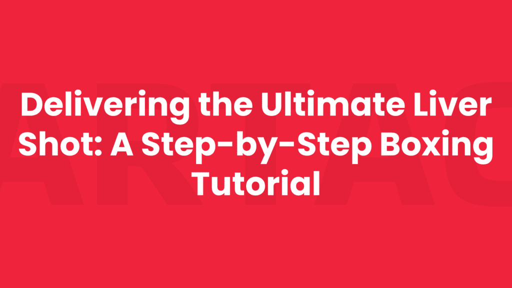 Ultimate Guide to Devastating Liver Shots - Art of Boxing